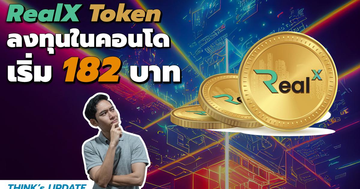 Think’s Update EP.201 : ” 3 นาที “สรุป RealX investment Token ลงทุนในคอนโดเริ่ม 182 บาท ...
